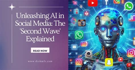 Unleashing AI In Social Media The Second Wave Explained