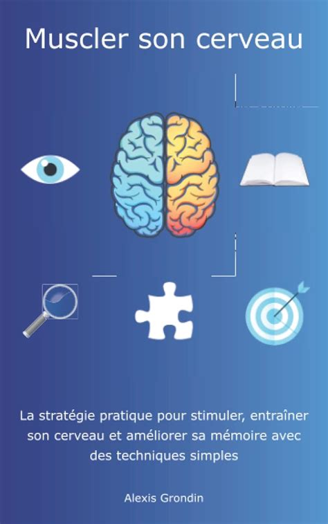 Muscler son cerveau La stratégie pratique pour stimuler entraîner