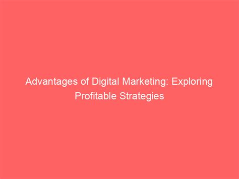 Advantages Of Digital Marketing Exploring Profitable Strategies