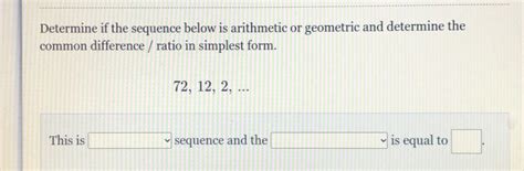 solved determine if the sequence below is arithmetic or geometric and determine the common