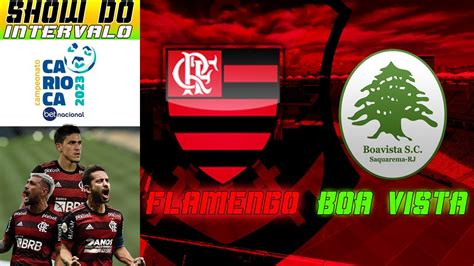 SHOW DO INTERVALO FLAMENGO X BOA VISTA AO VIVO CAMPEONATO CARIOCA
