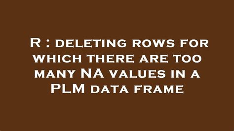 R Deleting Rows For Which There Are Too Many NA Values In A PLM Data