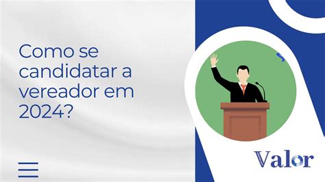Como se candidatar a vereador em 2024 quais são as exigências Valor