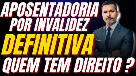 Aposentadoria Por Invalidez DEFINITIVA Veja Quem Tem Direito YouTube