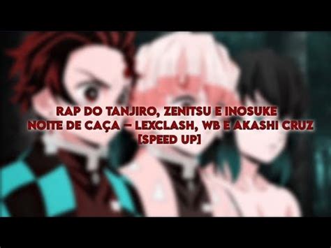 Speed Up Rap Do Tanjiro Zenitsu E Inosuke Noite De Ca A Lexclash