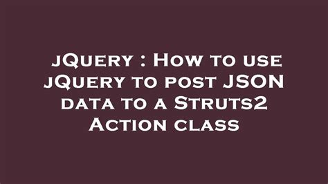 jquery how to use jquery to post json data to a struts2 action class youtube