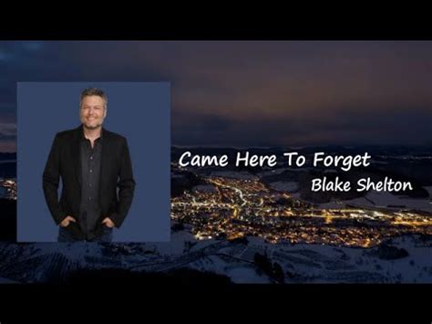 Blake Shelton Came Here To Forget Lyric Youtube