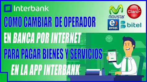 COMO CAMBIAR DE OPERADOR EN BANCA POR INTERNET INTERBANK PAGO DE