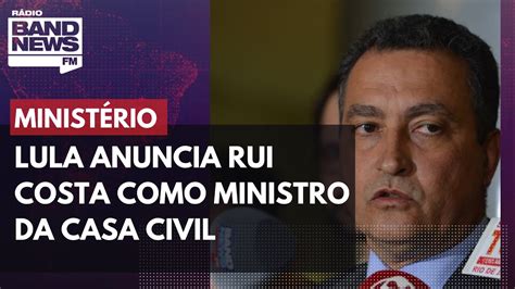 Lula Anuncia Rui Costa Como Ministro Da Casa Civil YouTube