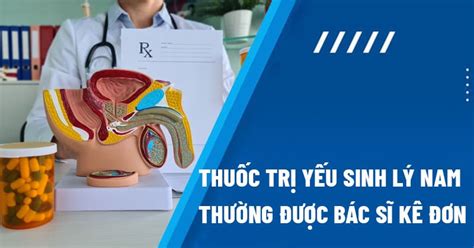 8 loại thuốc trị yếu sinh lý nam được đánh giá tốt nhất hiện nay
