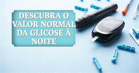 Qual valor normal da glicose à noite EDU Diabetes