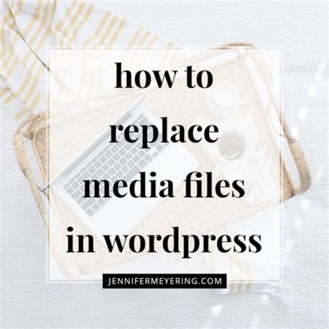 How To Replace Media Files In WordPress Jennifer Meyering