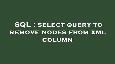 Sql Select Query To Remove Nodes From Xml Column Youtube