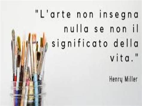 Frasi Sull Arte E Immagini 207 Citazioni Per Comprendere I Grandi