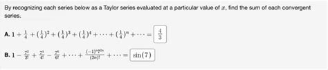 solved by recognizing each series below as a taylor series