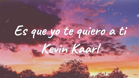 Es Que Yo Te Quiero A Ti Kevin Kaarl Letra Lyrics YouTube