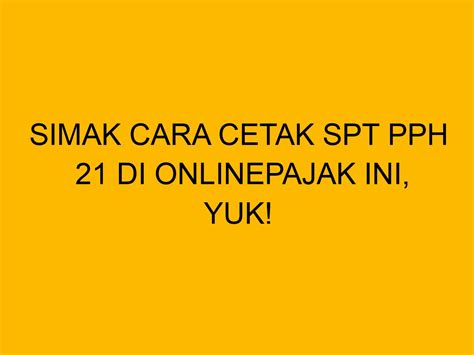 Simak Cara Cetak SPT PPh 21 Di OnlinePajak Ini Yuk Bloghrd