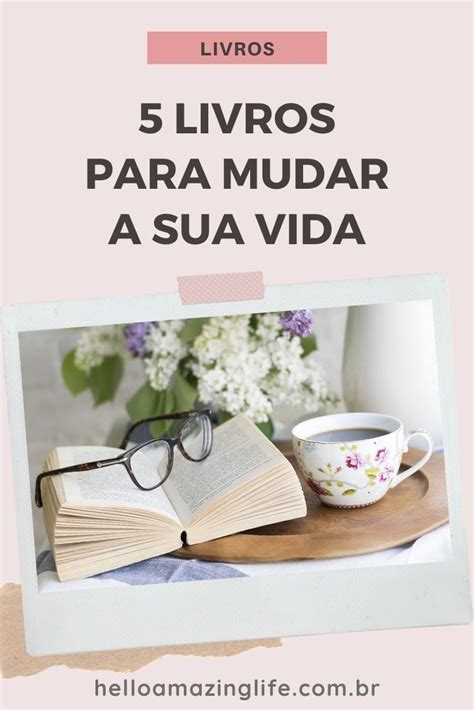 5 Livros Para Mudar A Sua Vida Hello Amazing Life
