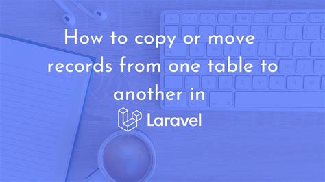 How To Copy Or Move Records From One Table To Another In Laravel