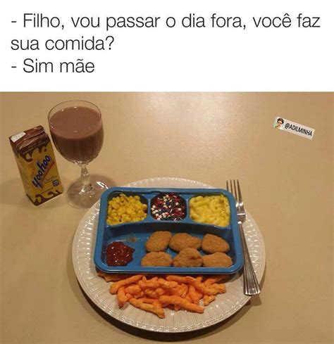 Filho Vou Passar O Dia Fora Voc Faz Sua Comida Sim M E Memes