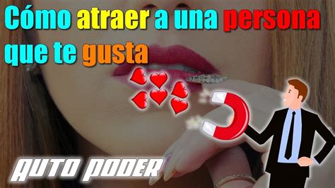C Mo Atraer A Una Persona Que Te Gusta Youtube