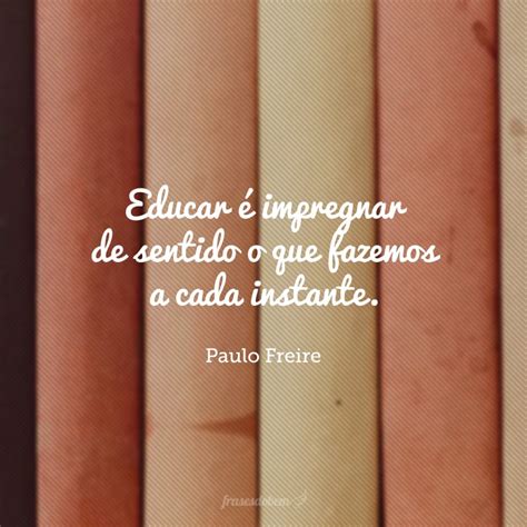 Frases De Paulo Freire Para Te Mostrar Como A Educa O Liberta