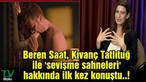 Beren Saat Kıvanç Tatlıtuğ ile sevişme sahneleri hakkında ilk kez
