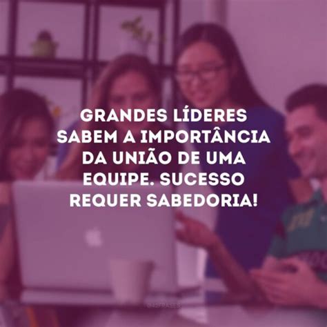 40 frases de líderes para inspirar quem tem o dom da influência positiva