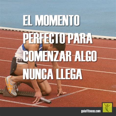 El momento perfecto para comenzar algo nunca llega Guía Fitness
