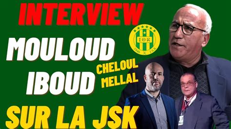 Jsk Interview Mouloud Iboud Sur La Jsk Cherif Mellal Et Achour Cheloul