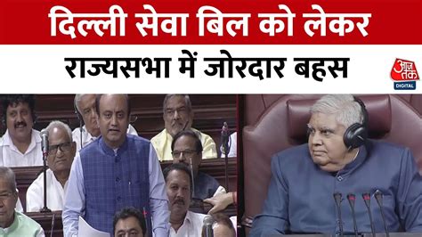 Delhi Services Bill Latest Updates रजय सभ म पर जरदर बहस