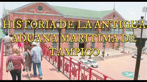 HISTORIA DE LA ANTIGUA ADUANA MARITIMA DE TAMPICO PARTE 01 YouTube