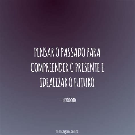 Frases Sobre Passado E Futuro Pensar O Passado Para Compreender O