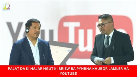 PALAT DA KI HAJAR NGUT KI BRIEW BA PYNBNA KHUBOR LAMLER HA YOUTUBE