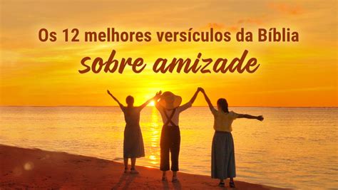 Os 12 melhores versículos da Bíblia sobre amizade O Evangelho de Deus
