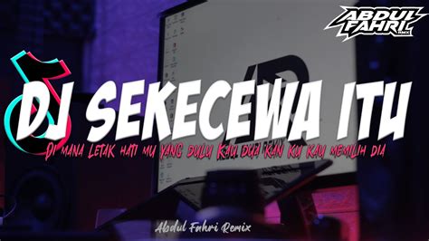 DJ SEKECEWA ITU REMIX MENGKANE DJ DIMANA LETAK HATIMU YANG DULU REMIX