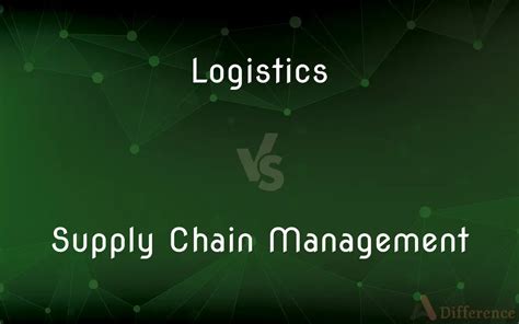 Logistics Vs Supply Chain Management Whats The Difference