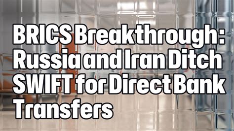 Brics Breakthrough Russia And Iran Ditch Swift For Direct Bank