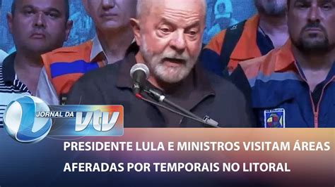 Presidente Lula E Ministros Visitam Reas Afetadas Por Temporais No