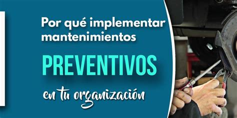 Qué son los mantenimientos preventivos y por qué debes implementarlos