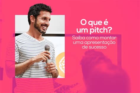 O que é um pitch Veja como montar apresentações de sucesso