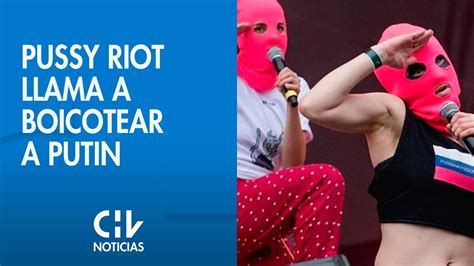 Pussy Riot llama a boicotear a Putin Está loco y podría abrir fuego