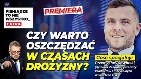 Czy WARTO OSZCZĘDZAĆ w czasach DROŻYZNY PREMIERA Gość P Jaworski