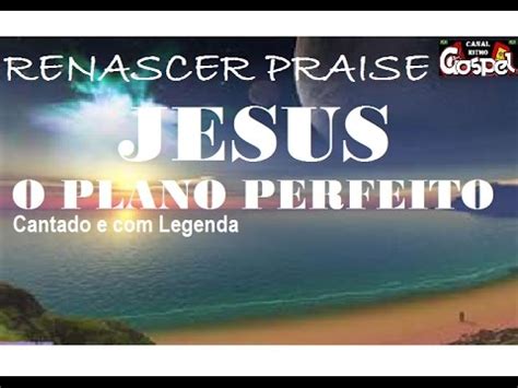 RENASCER PRAISE JESUS O PLANO PERFEITO Cantado E Legenda RITMO