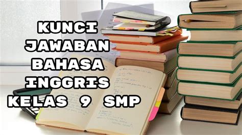 Kunci Jawaban Bahasa Inggris Kelas 9 SMP Halaman 120 Unit 3 My