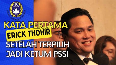 Ini Kata Pertama Erick Thohir Setelah Terpilih Jadi Ketum PSSI 2023