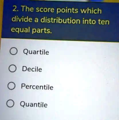 SOLVED 2 The Score Points Which Divide A Distribution Into Ten Equal