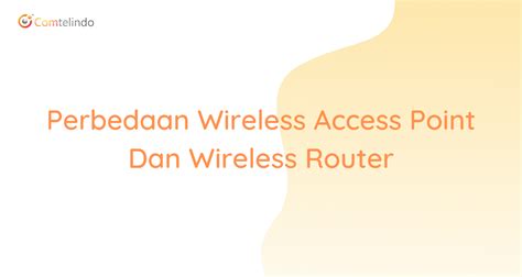 Perbedaan Wireless Access Point Dan Wireless Router Comtelindo
