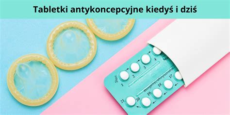 Tabletki Antykoncepcyjne Kiedy I Dzi Co Si Zmieni O