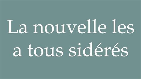 How to Pronounce La nouvelle les a tous sidérés The news stunned